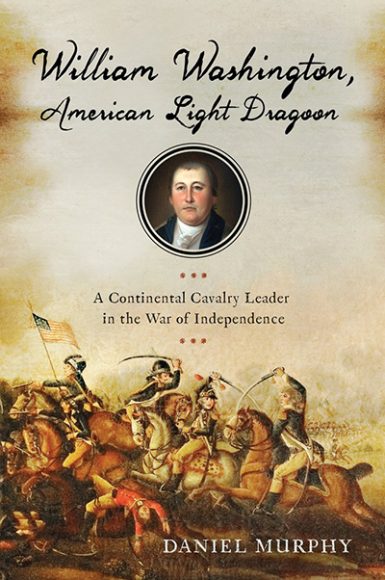 William Washington, American Light Dragoon: A Continental Cavalry Leader - Journal of the ...