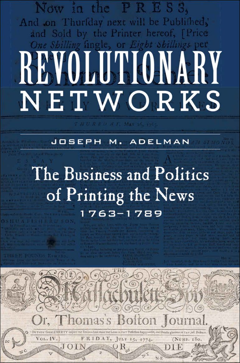 Revolutionary Networks: The Business and Politics of Printing the News ...