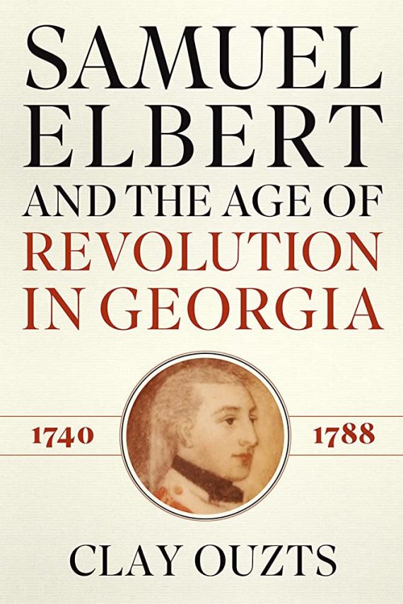 Samuel Elbert and the Age of Revolution in Georgia, 1740-1788 - Journal ...