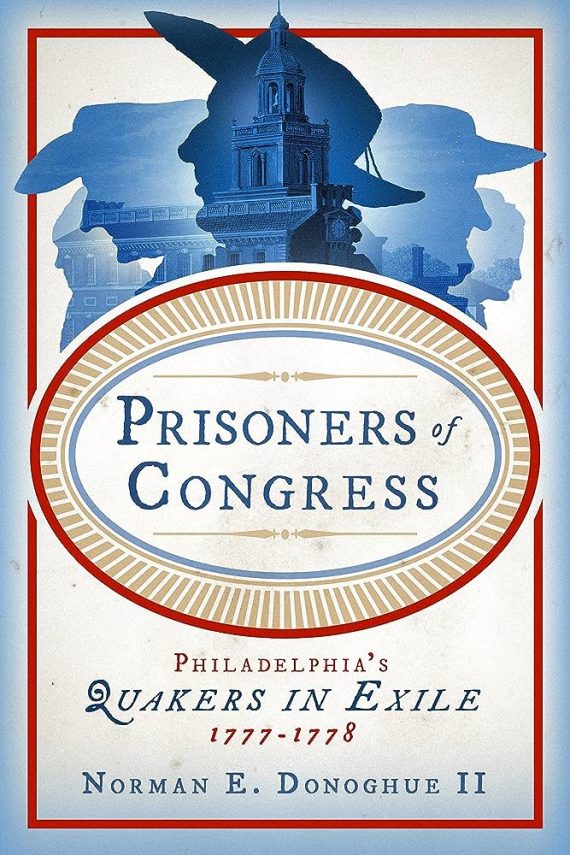 Prisoners of Congress: Philadelphia's Quakers in Exile, 1777–1778 ...